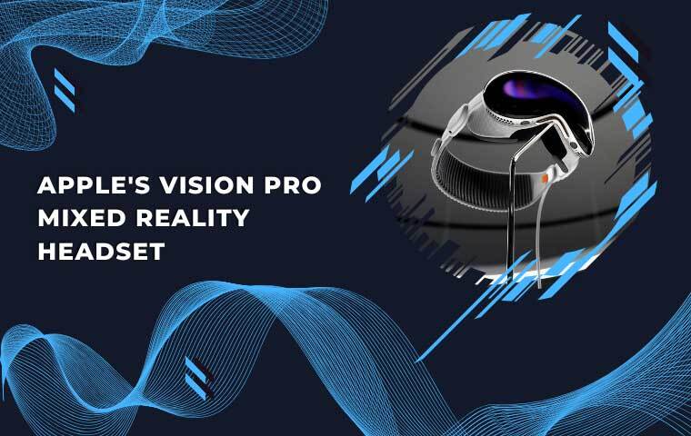 Apple Vision Pro: A Fascinating 2023 Mixed Reality Headset